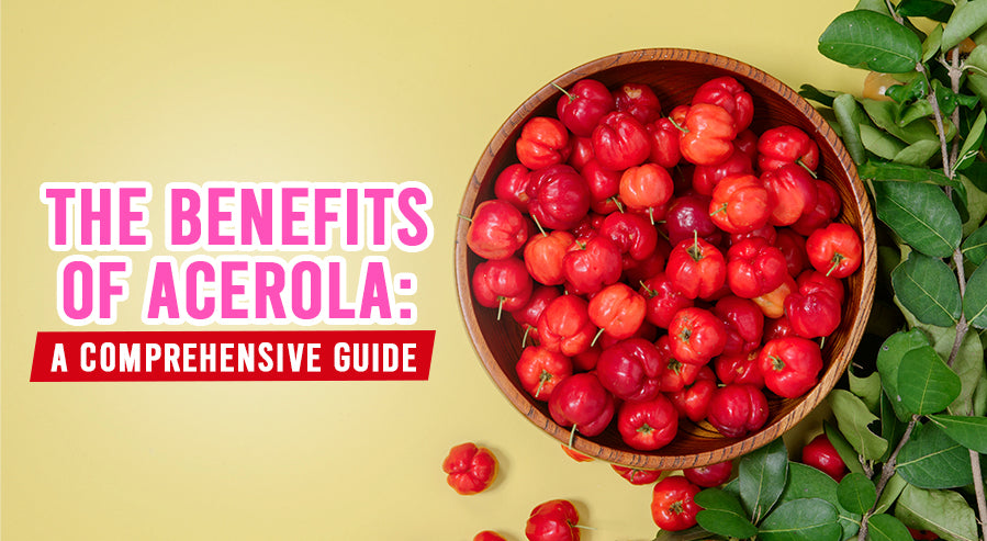The Benefits of Acerola: A Comprehensive Guide