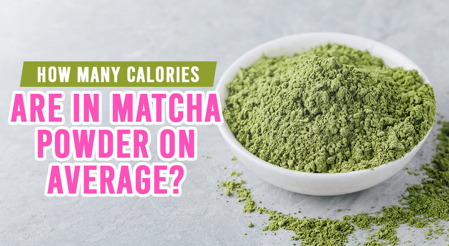 FAQ: How Many Calories Are in Matcha Powder on Average?