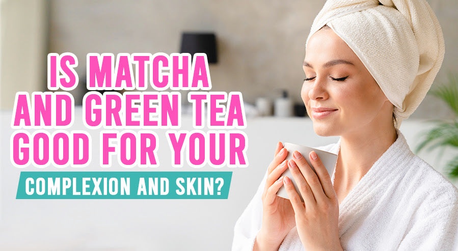 Is Matcha and Green Tea Good For Your Complexion and Skin?