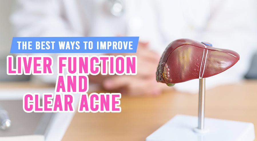 The Best Ways to Improve Liver Function and Clear Acne