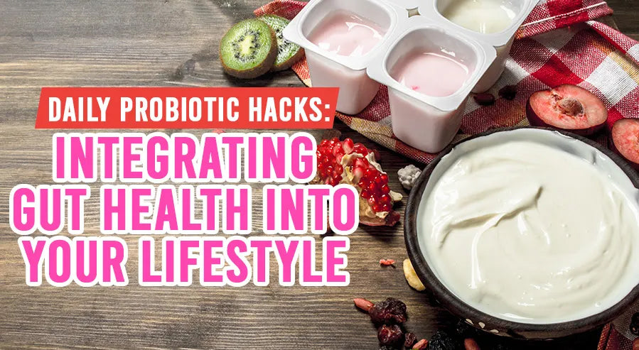 Daily Probiotic Hacks: Integrating Gut Health into Your Lifestyle