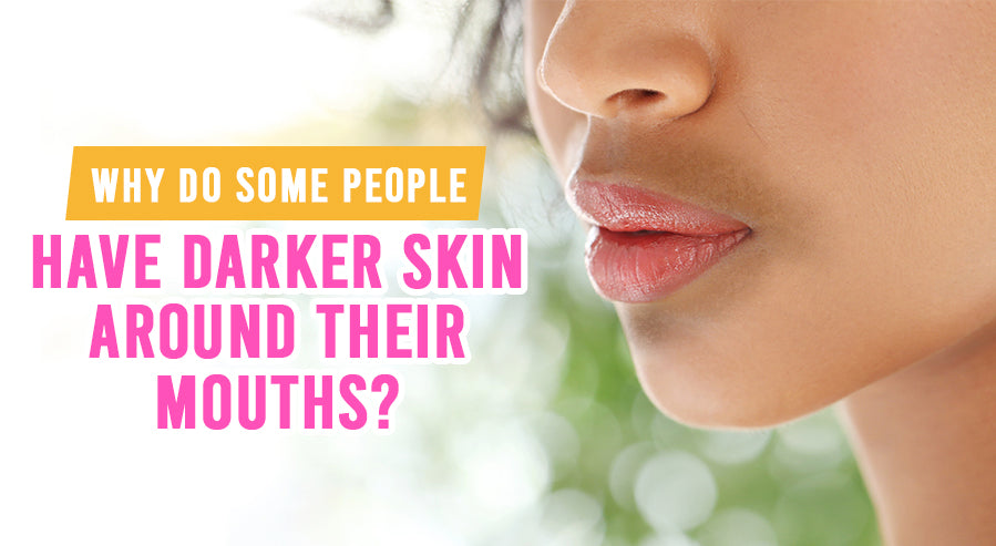 Why Do Some People Have Darker Skin Around Their Mouths?
