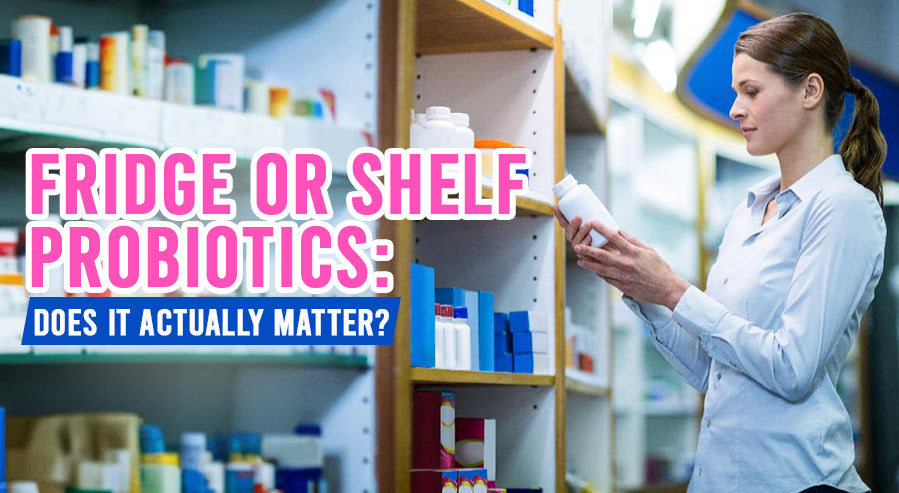 Fridge Or Shelf Probiotics: Does It Actually Matter?