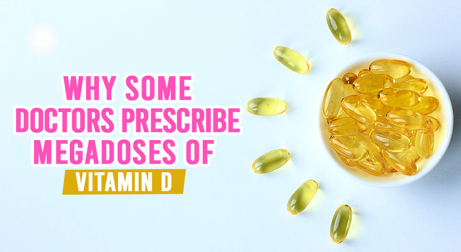 Why Some Doctors Prescribe Megadoses of Vitamin D