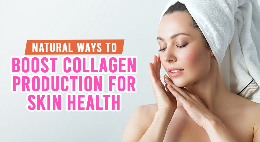 Natural Ways to Boost Collagen Production for Skin Health