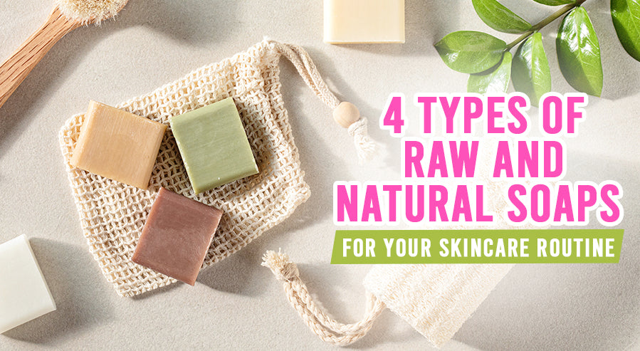 4 Types of Raw and Natural Soaps for Your Skincare Routine