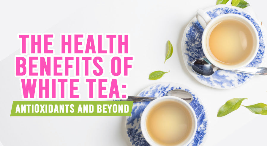 The Health Benefits of White Tea: Antioxidants and Beyond
