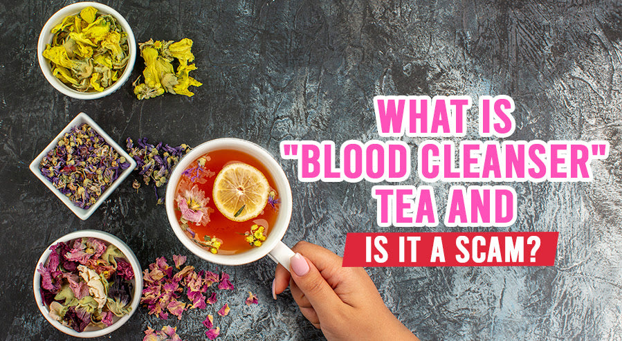 FAQ: What is "Blood Cleanser" Tea and Is It a Scam?