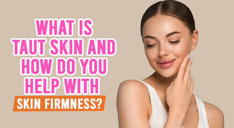 What is Taut Skin and How Do You Help with Skin Firmness?