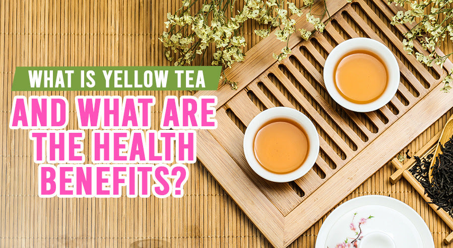 What is Yellow Tea and What Are The Health Benefits?